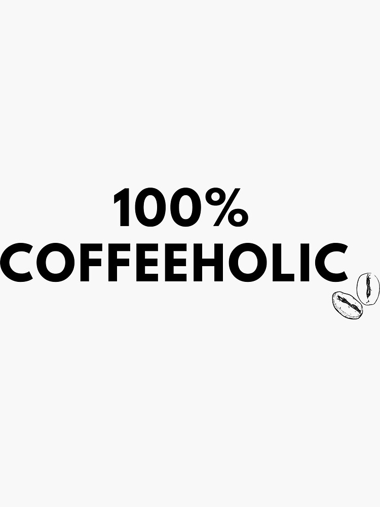 "100% Coffeeholic" Sticker by kuriositykat | Redbubble