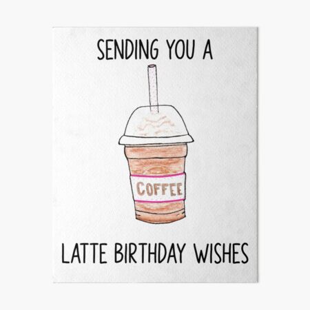 "Coffee / Latte Birthday Pun – Sending You a Latte Birthday Wishes" Art ...