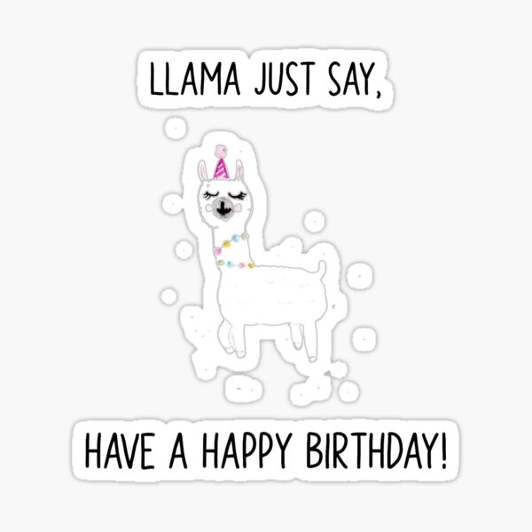 "Llama Birthday Pun – Llama Just Say, Have a Happy Birthday!" Sticker ...