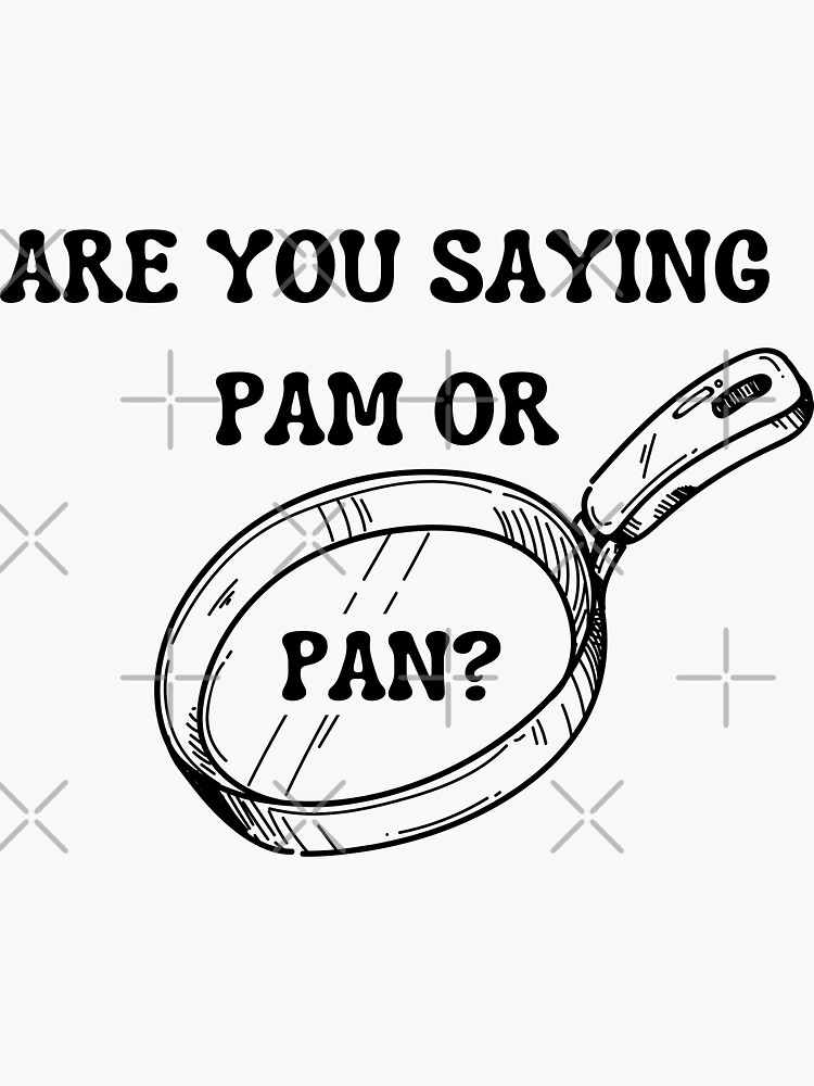"Are You Saying Pam Or Pan?" Sticker by barrelroll909 | Redbubble