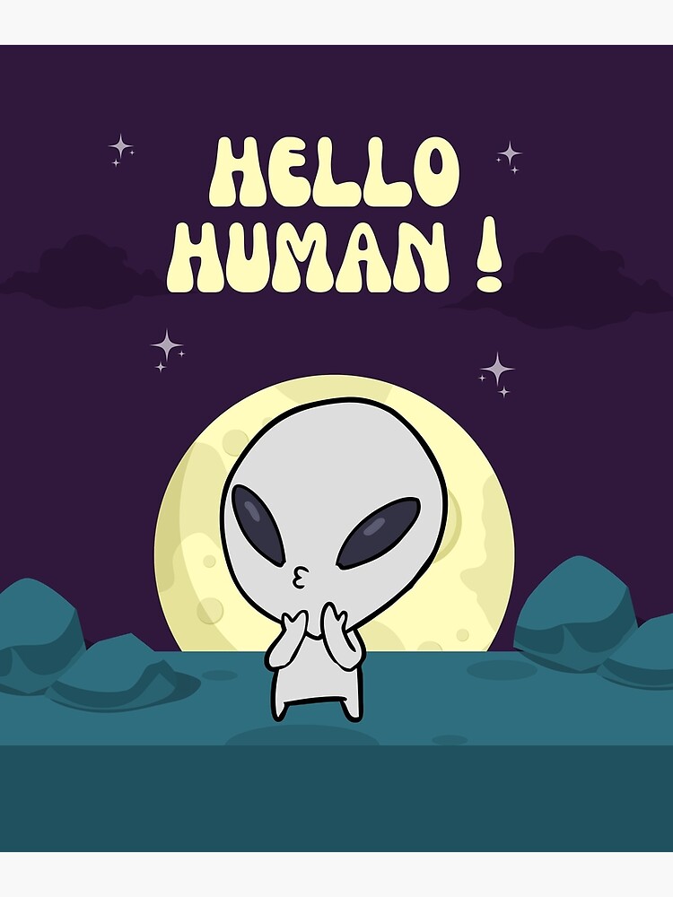 "Cute Alien, Hello Human!" Poster for Sale by ArtNowStudio | Redbubble