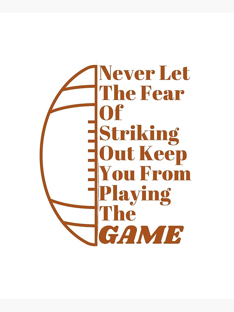 "never let the fear of striking out keep you from playing the game ...