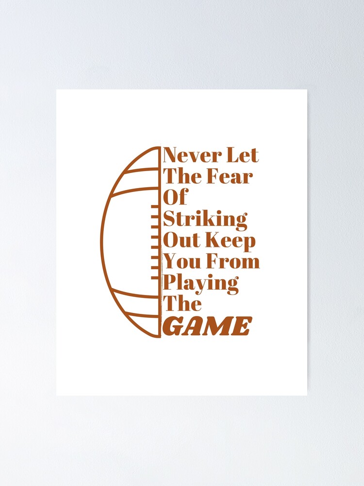 "never let the fear of striking out keep you from playing the game ...