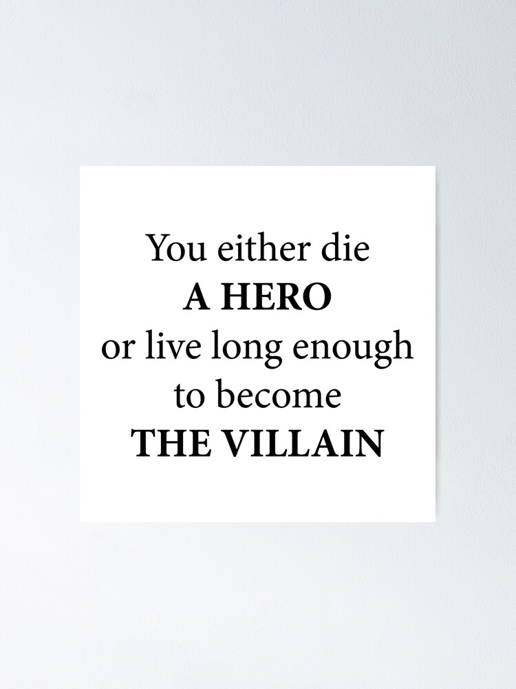 Póster «O mueres como un héroe o vives lo suficiente para convertirte ...