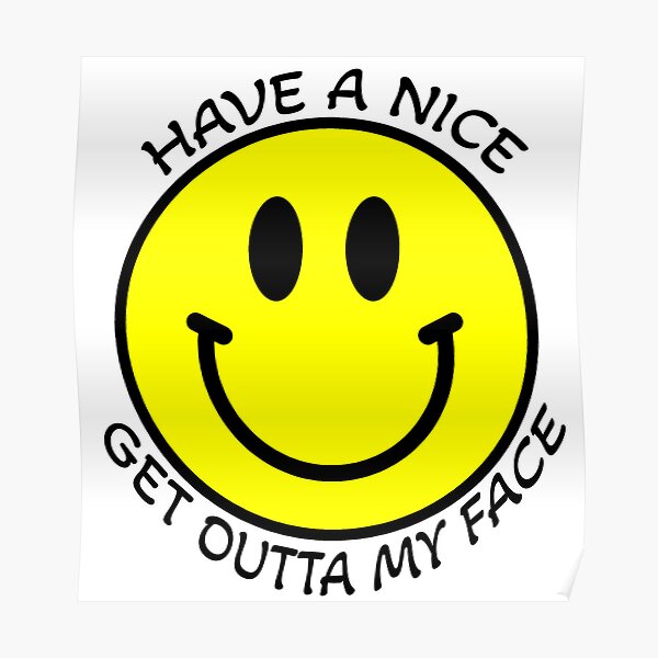 "HAVE A NICE GET OUTTA MY FACE" Poster for Sale by abcassent | Redbubble