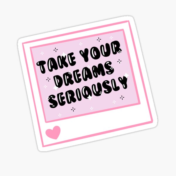 "Take Your Dreams Seriously." Sticker by Iseartbyikea | Redbubble