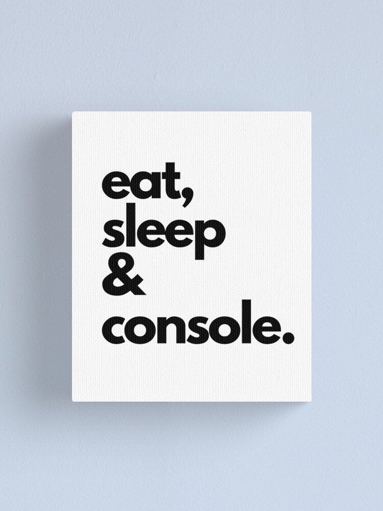 "eat sleep and console - black and white simple font - meme ironic ...
