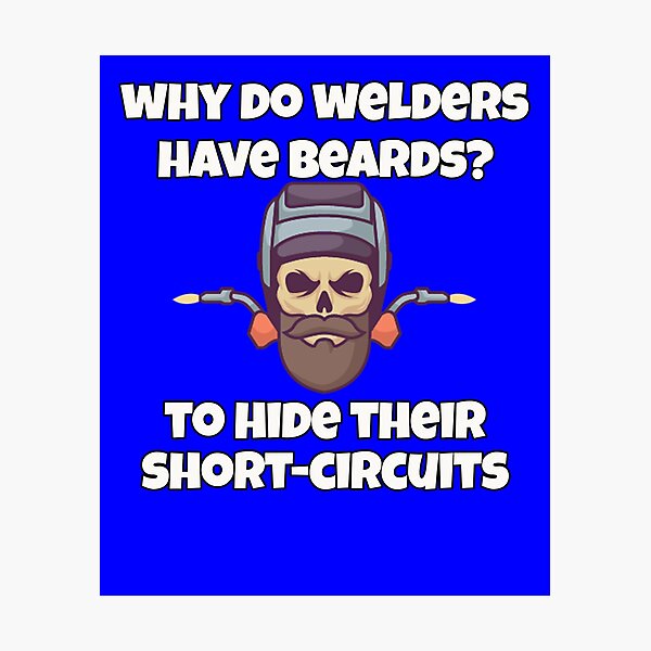 "Occupation Welder Why Do Welders Have Beards?" Photographic Print for ...