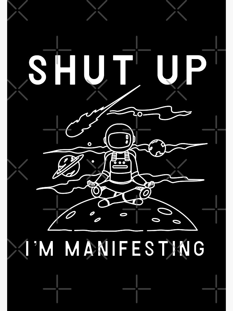 "Funny Manifesting Meme, SHUT UP I'M MANIFESTING, astronaut meditating ...