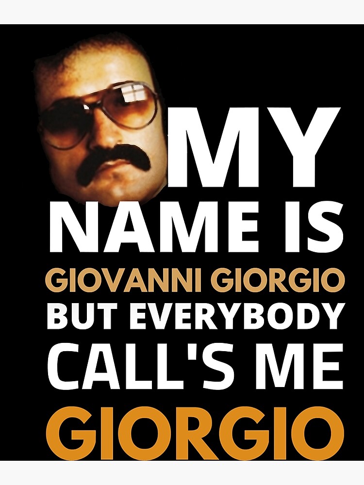 "My name is Giovanni Giorgio but everybody call's me Giorgio" Poster ...