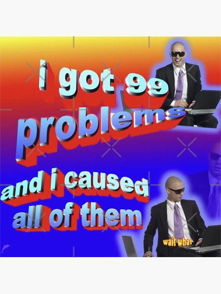 "99 problems Meme | Home Decor Accessories Outfits Aesthetic ...
