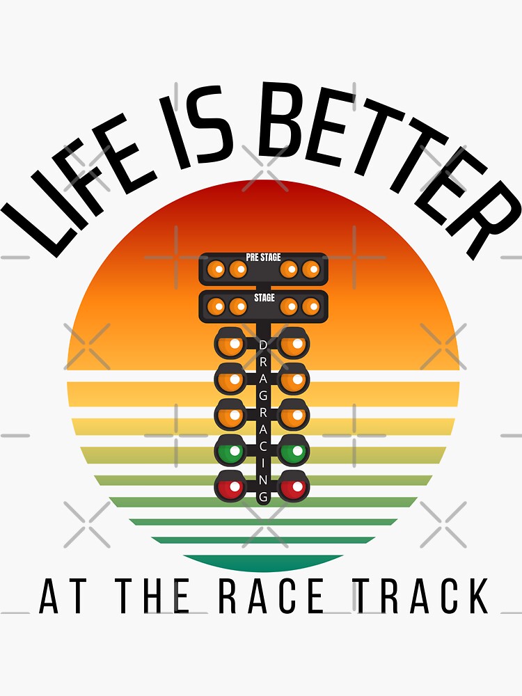 "Life is Better at the Race Track Drag Racing Drag Strip Racetrack Mood ...