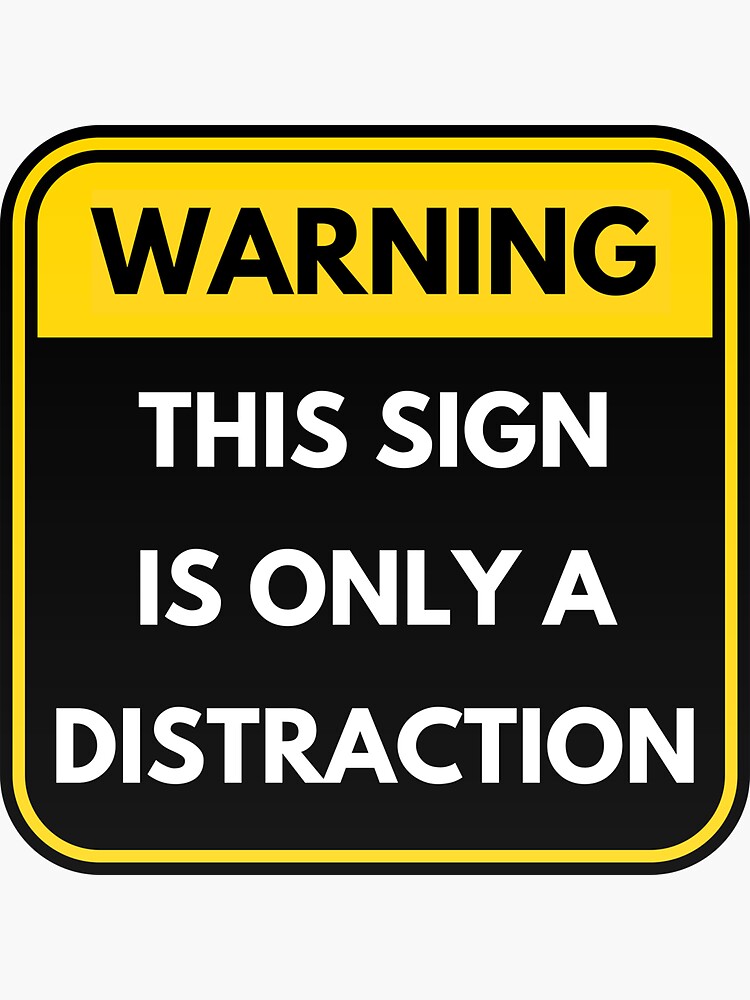 "Warning Sign - This Sign Is Only A Distraction" Sticker by ...