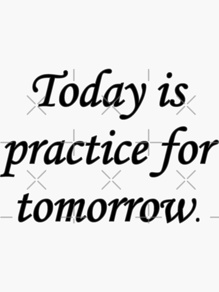 "Today Is Practice For Tomorrow (black) " Sticker for Sale by WillDoo ...