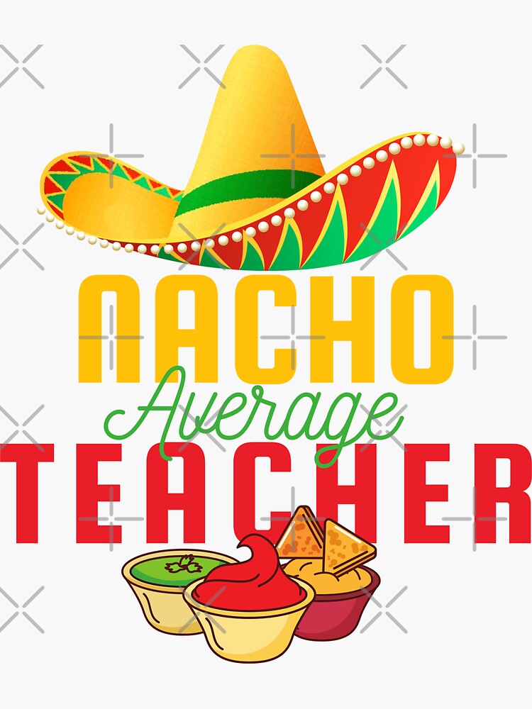 "Funny Teacher Cinco De Mayo Quote Nacho Average Teacher " Sticker for ...