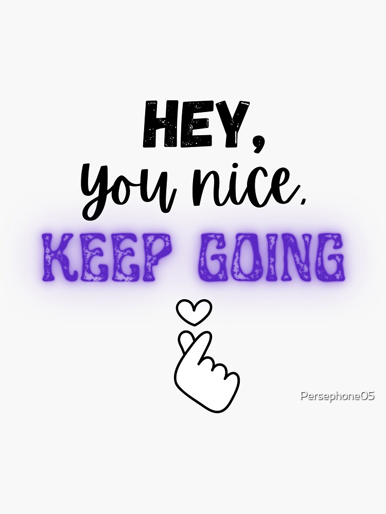 "Hey, you nice, keep going" Sticker for Sale by Persephone05 | Redbubble