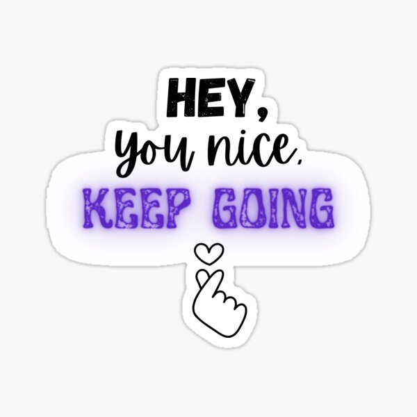 "Hey, you nice, keep going" Sticker for Sale by Persephone05 | Redbubble