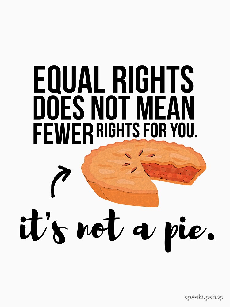 "Equal Rights Aren't A Pie " T-shirt for Sale by speakupshop ...