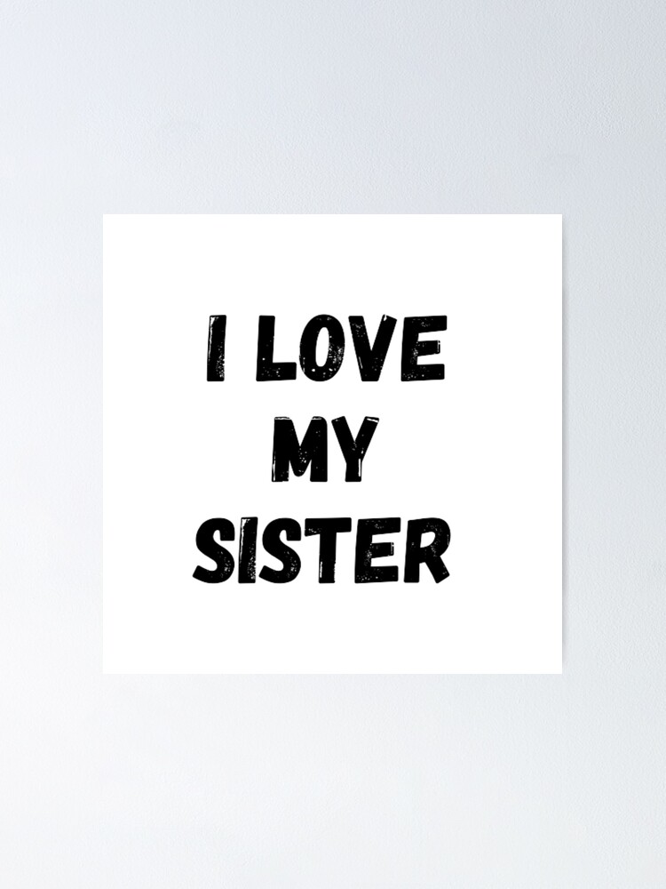 I Love My Sister Loves Sister Black And White Simple Font Text