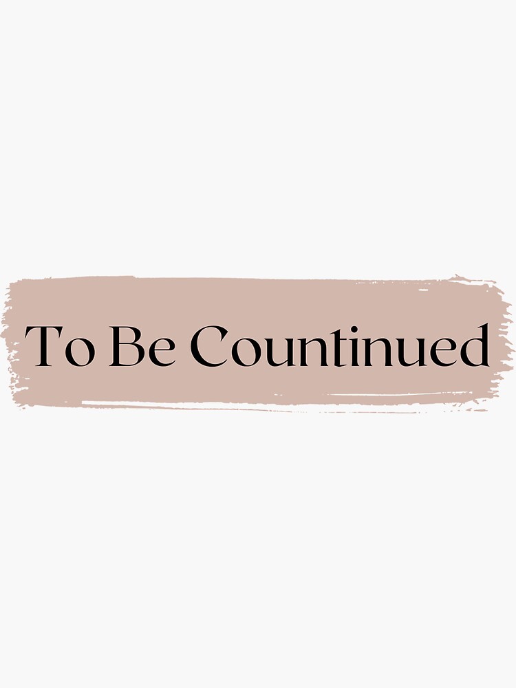 "To Be Continued " Sticker by Outputdeals | Redbubble