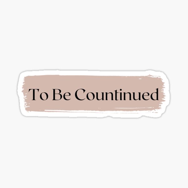 "To Be Continued " Sticker by Outputdeals | Redbubble