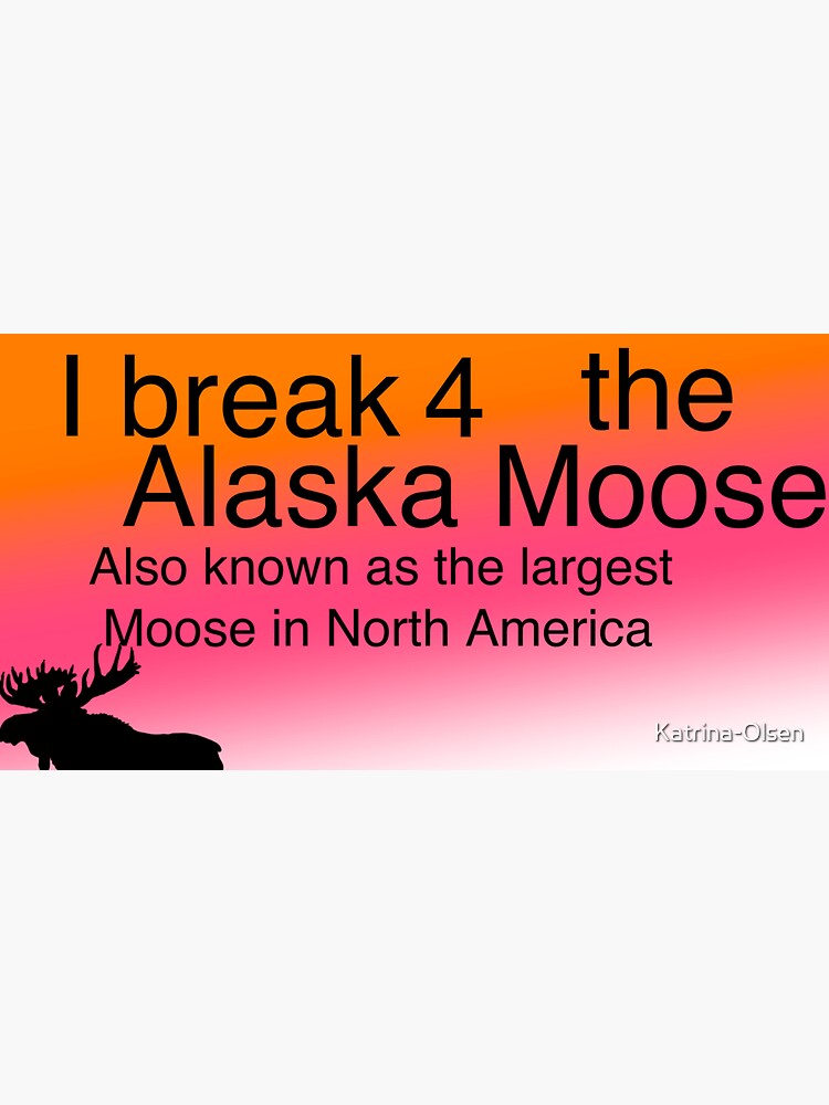 "break 4 Alaska moose " Sticker by Katrina-Olsen | Redbubble