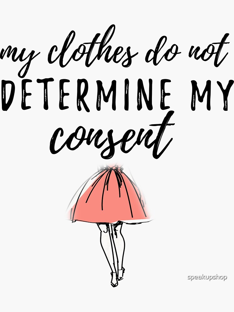 "My Clothes Don't Determine My Consent " Sticker for Sale by ...