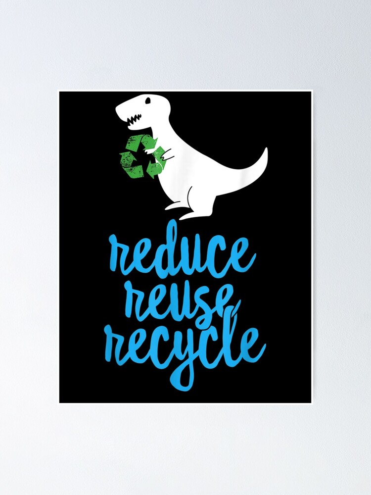 "Reduce Reuse Recycle Rex - Cute Earth Day Shirt T-Rex Gift" Poster by ...