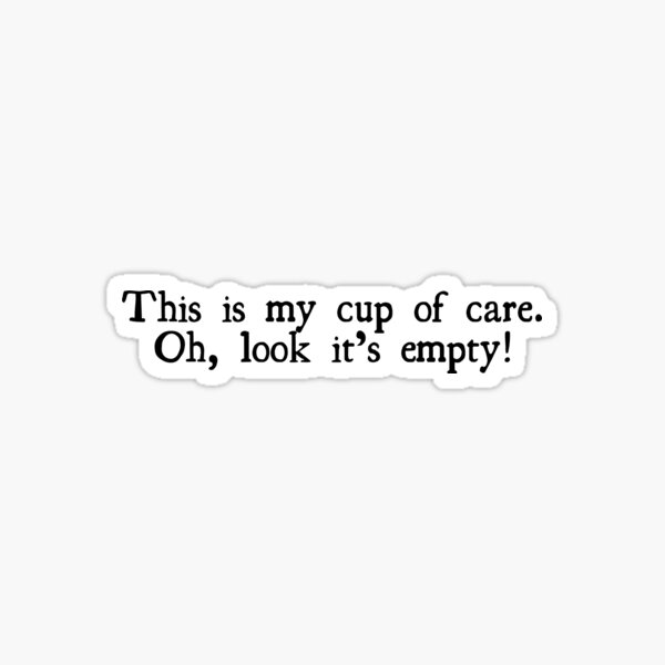 " This is my cup of care oh, look it's empty sticker" Sticker by ...