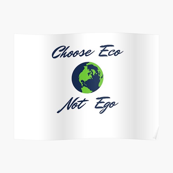 "CHOOSE ECO NOT EGO" Poster for Sale by VCCollections | Redbubble