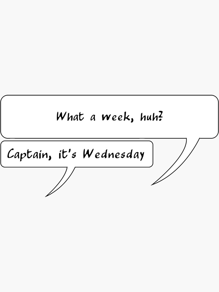 "What a week, huh Speech bubble " Sticker by SavagePosters | Redbubble
