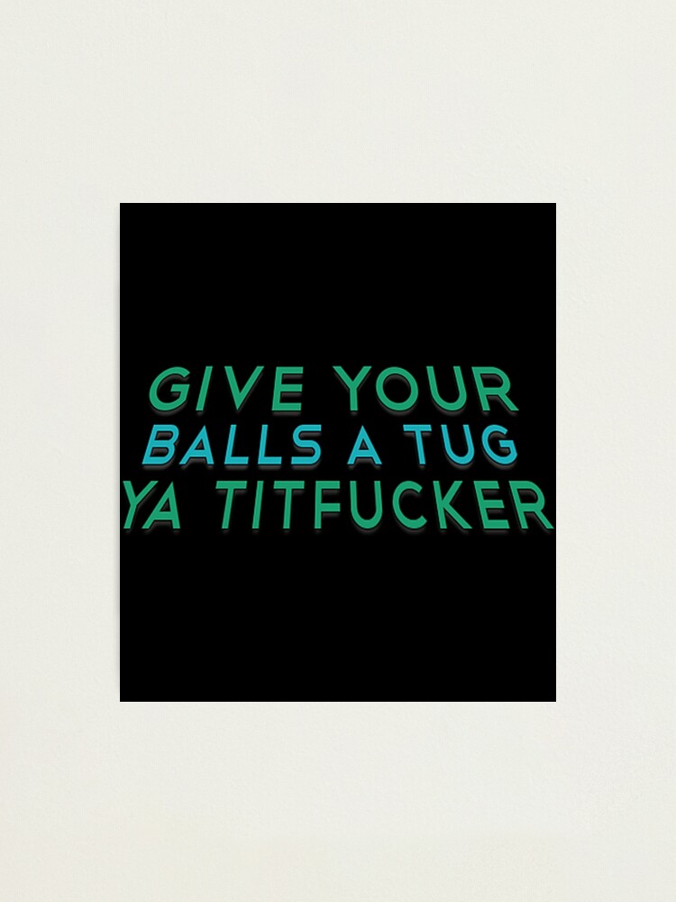 "Give Your Balls A Tug Sticker" Photographic Print for Sale by ...