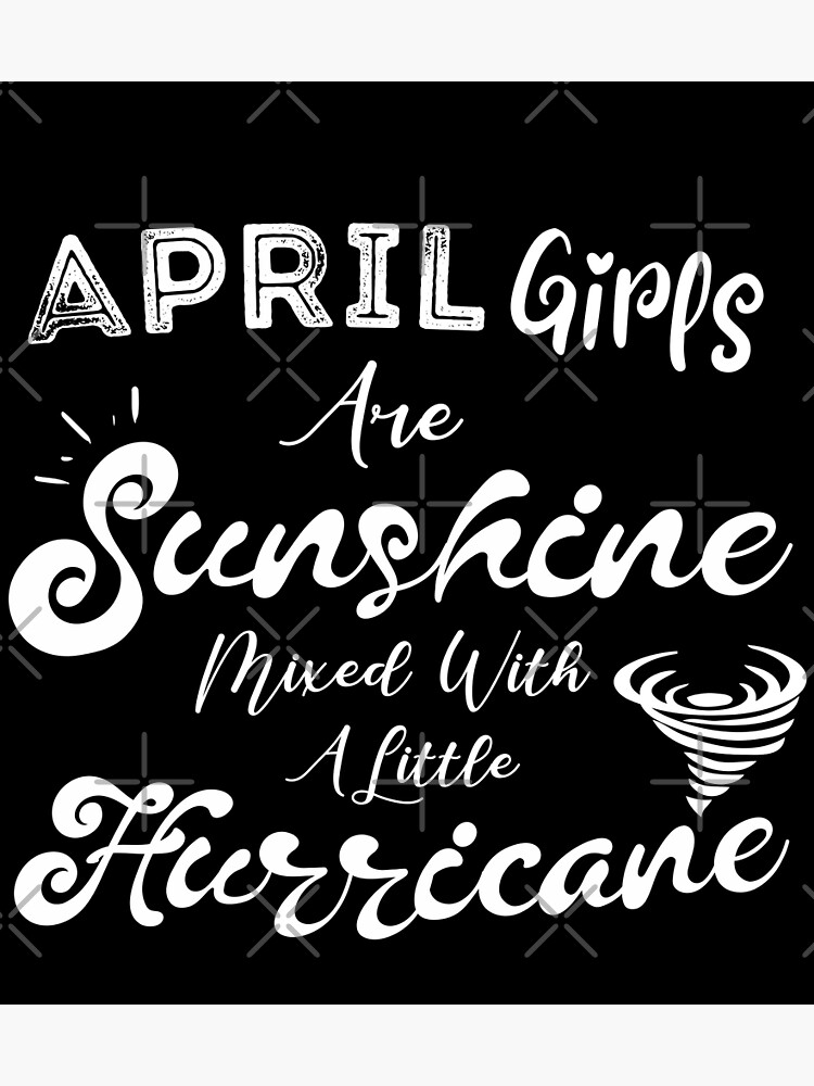 "April Girls Are Sunshine Mixed With A Little Hurricane " Poster for ...