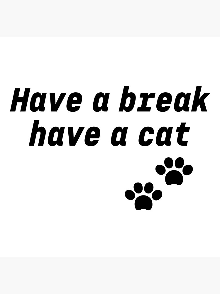 "Have a break have a cat" Poster for Sale by D-Marty | Redbubble