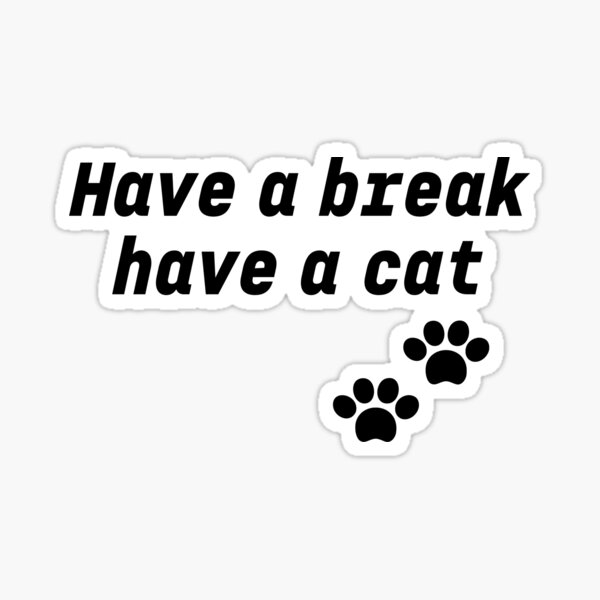 "Have a break have a cat" Sticker by D-Marty | Redbubble