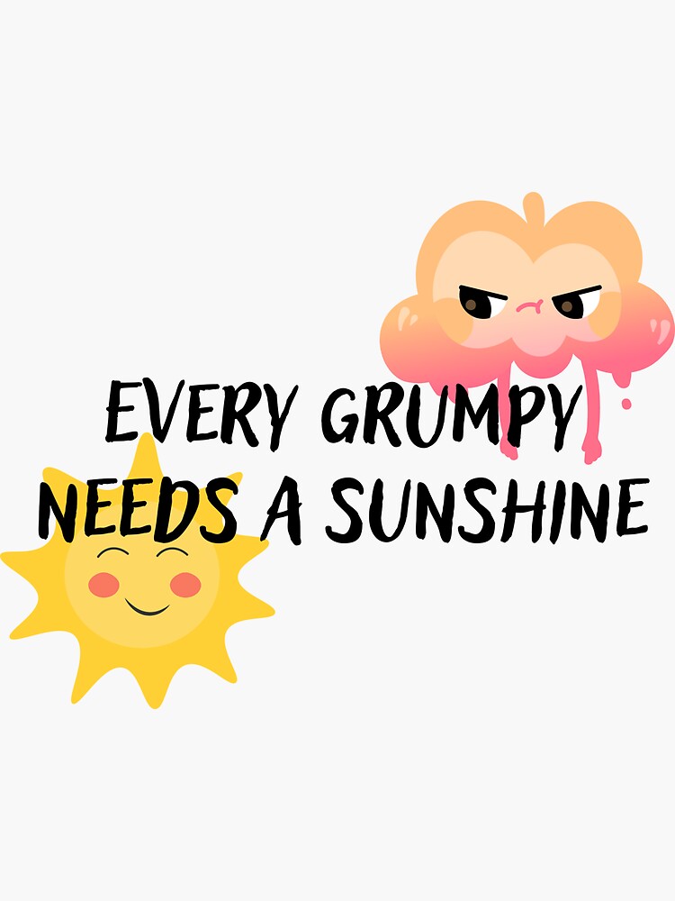 "Every Grumpy Needs A Sunshine" Sticker by marlynlove | Redbubble