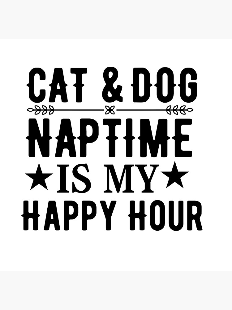 "Cat and dog naptime is my happy hour " Poster for Sale by Hoetoons ...
