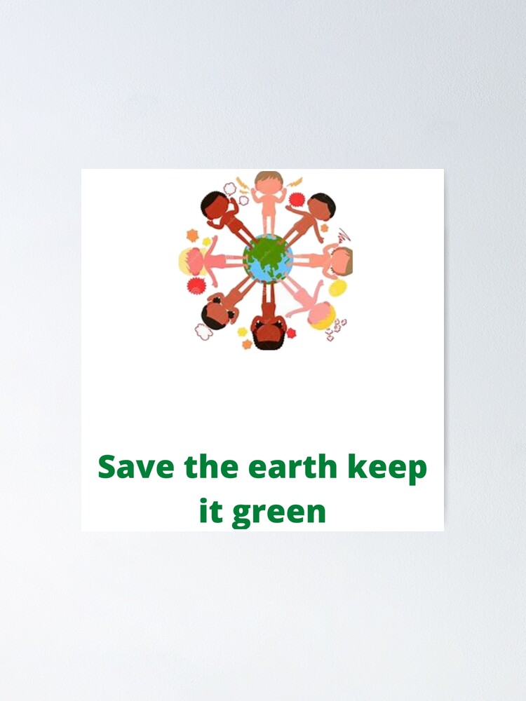 "save the earth keep it green" Poster by jelani-jahiem | Redbubble