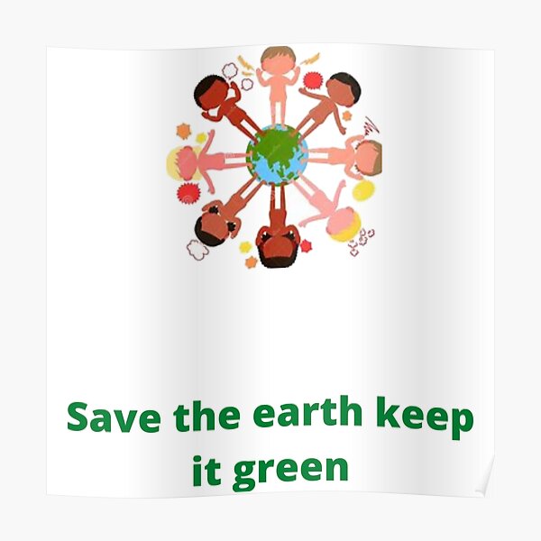 "save the earth keep it green" Poster by jelani-jahiem | Redbubble