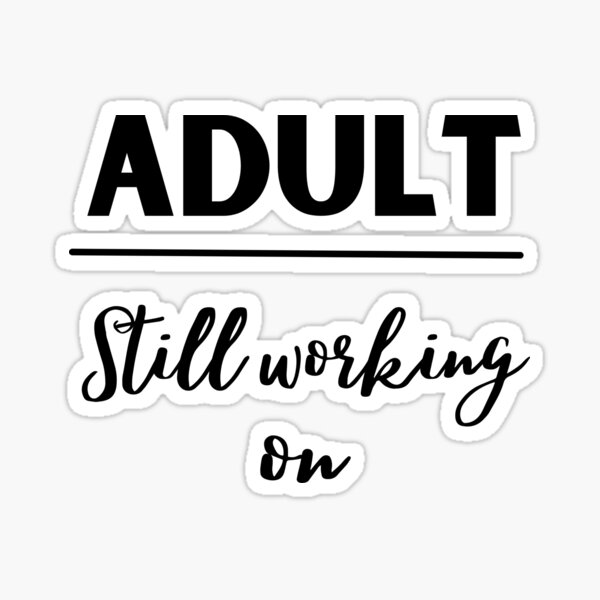 "adult still working on it" Sticker by chaimaesart | Redbubble