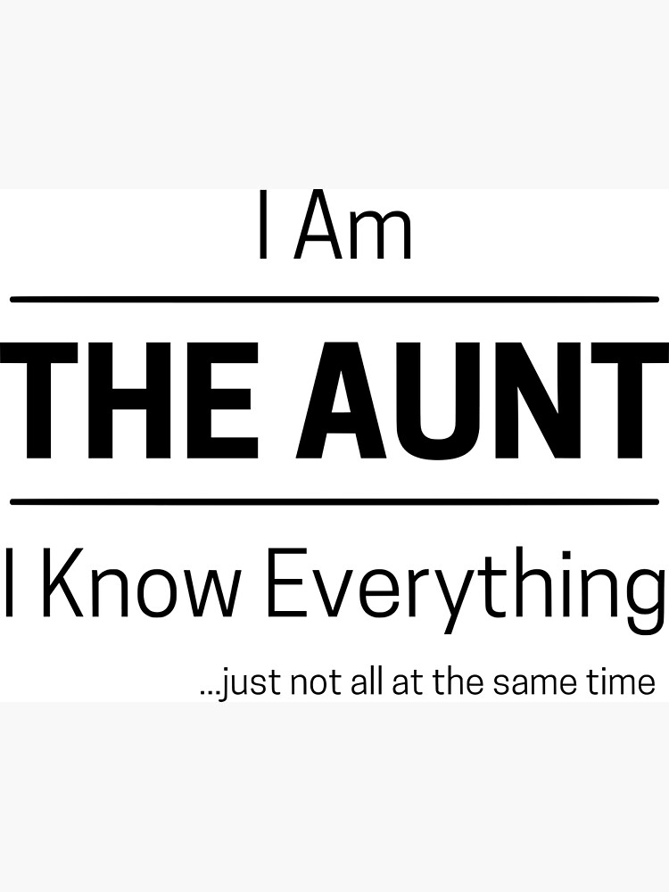 Funny Aunt Knows Everything Quote Saying I Am The Aunt I Know