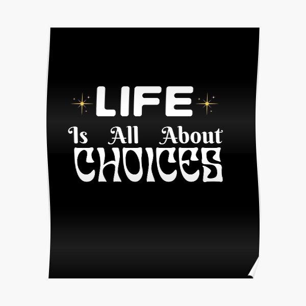 "INSPIRATIONAL QUOTE LIFE IS ALL ABOUT CHOICES" Poster for Sale by ...