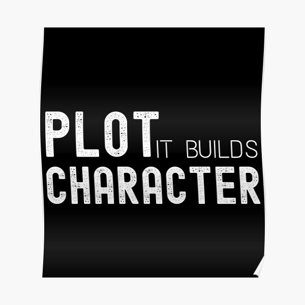 "Plot It Builds Character " Poster for Sale by Equitees | Redbubble