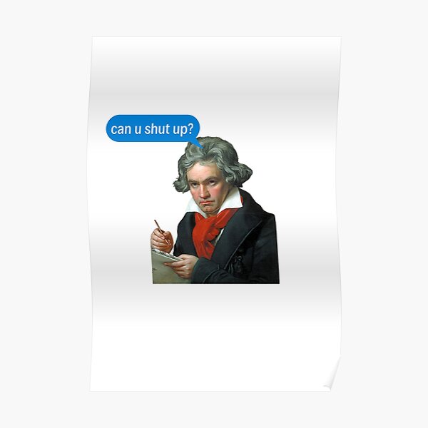 "Beethoven - can u shut up?" Poster for Sale by Musicianst0re | Redbubble
