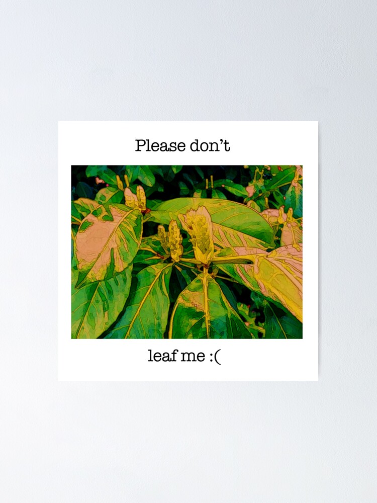 "Please don’t leaf me :(" Poster by digitalisdraws | Redbubble