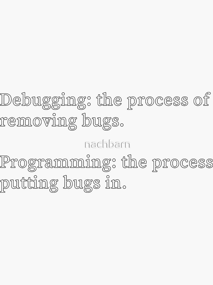 Debugging The Process Of Removing Bugs Programming The Process Of Putting Bugs In Sticker By 