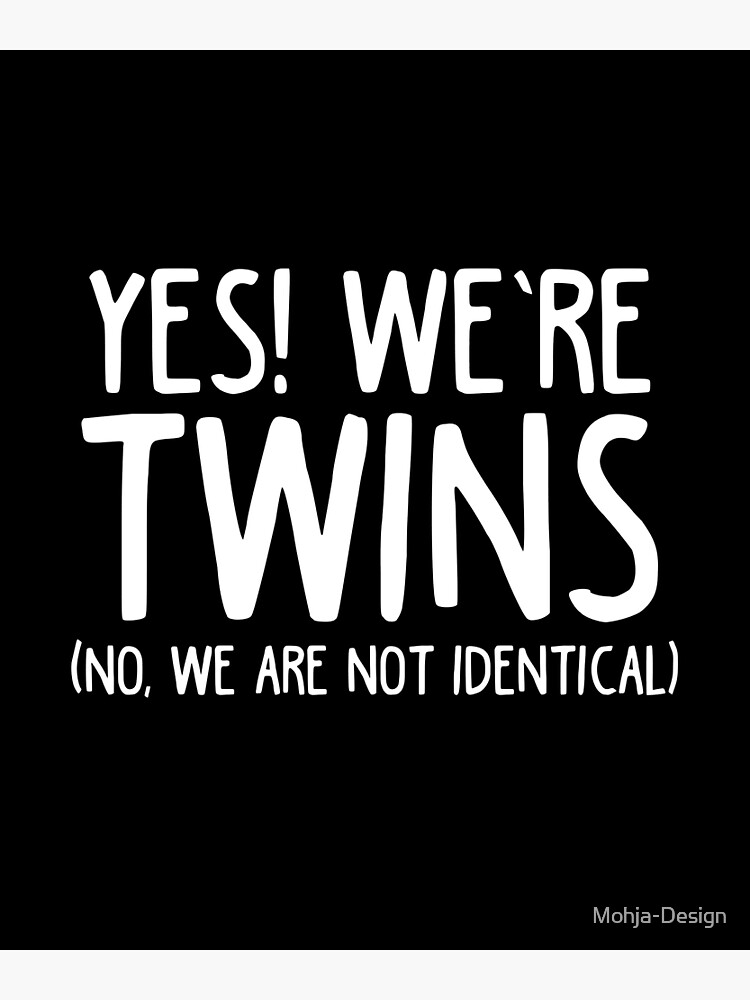 "Yes! We are twins (No we are not identical)" Poster for Sale by Mohja ...