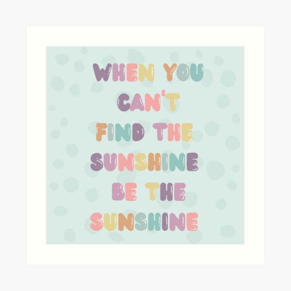 "When you can't find the Sunshine Be the Sunshine, inspirational life ...