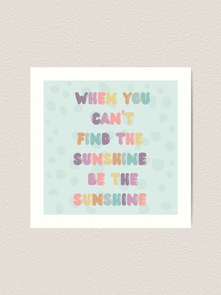 "When you can't find the Sunshine Be the Sunshine, inspirational life ...