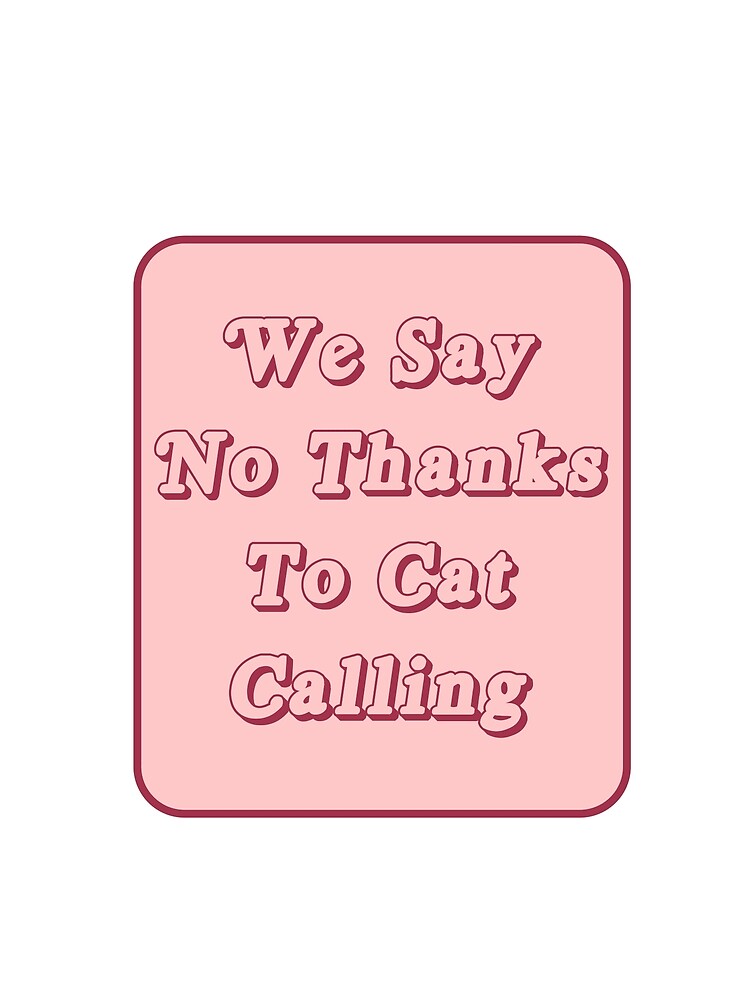 we-say-no-thanks-to-cat-calling-poster-by-mikastenstrom-redbubble